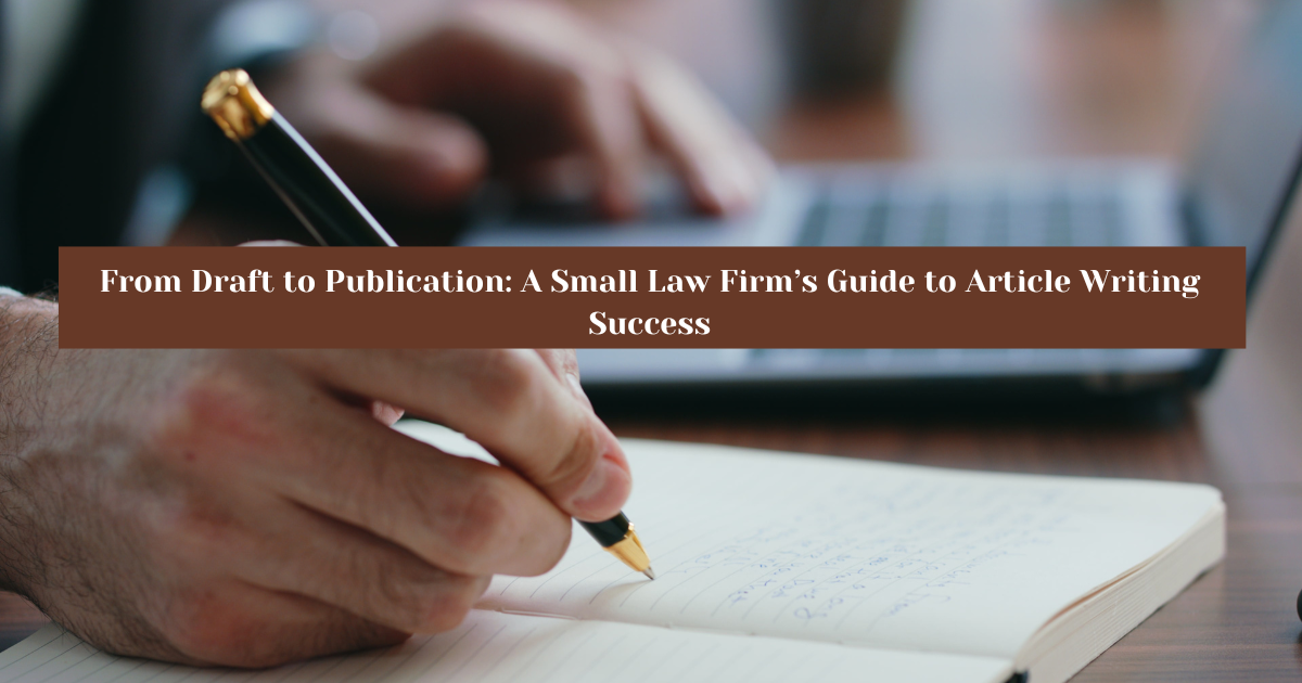 From Draft to Publication: A Small Law Firm’s Guide to Article Writing ...